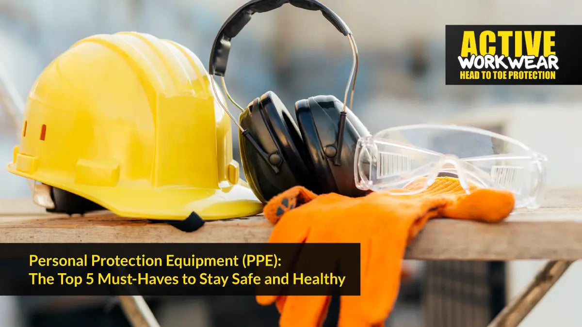 Personal Protection Equipment (PPE): The Top 5 Must-Haves to Stay Safe and Healthy– Active-Workwear